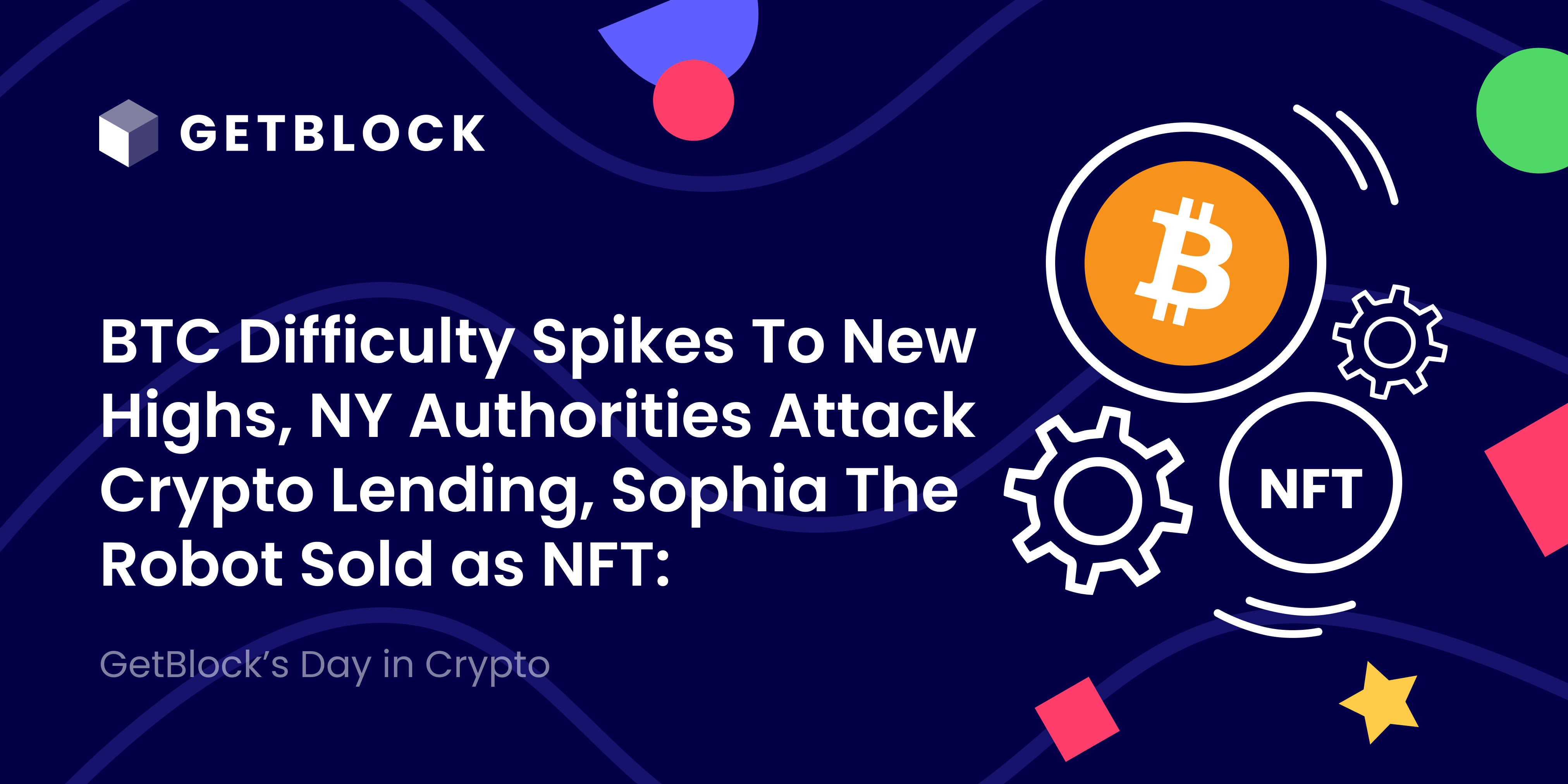 Bitcoin Difficulty Spikes To New Highs, New York Authorities Attack Crypto Lending, Sophia The ...